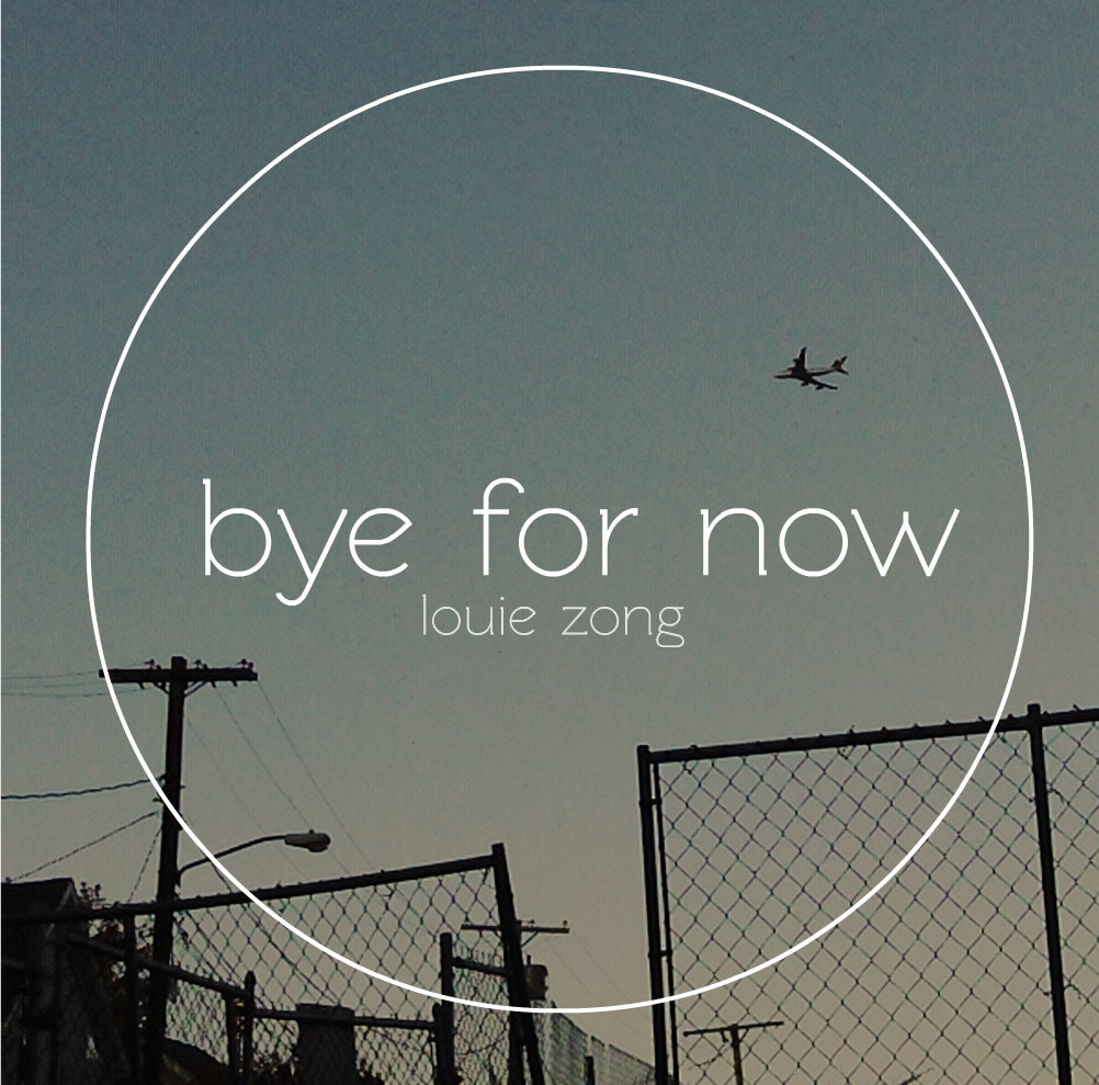 Bye For Now | Louie Zong